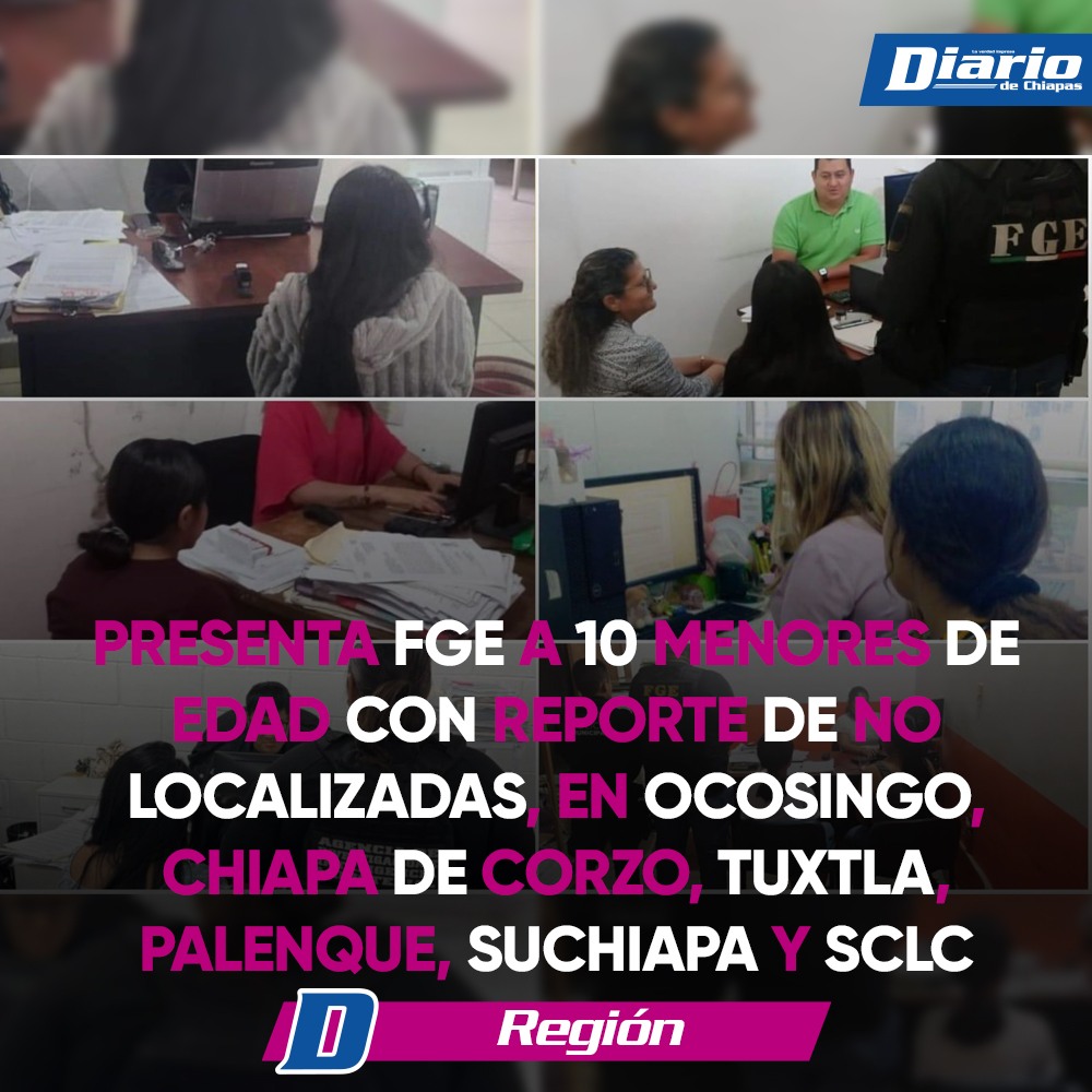 Presenta FGE a 10 menores de edad con reporte de no localizadas, en Ocosingo, Chiapa de Corzo ...