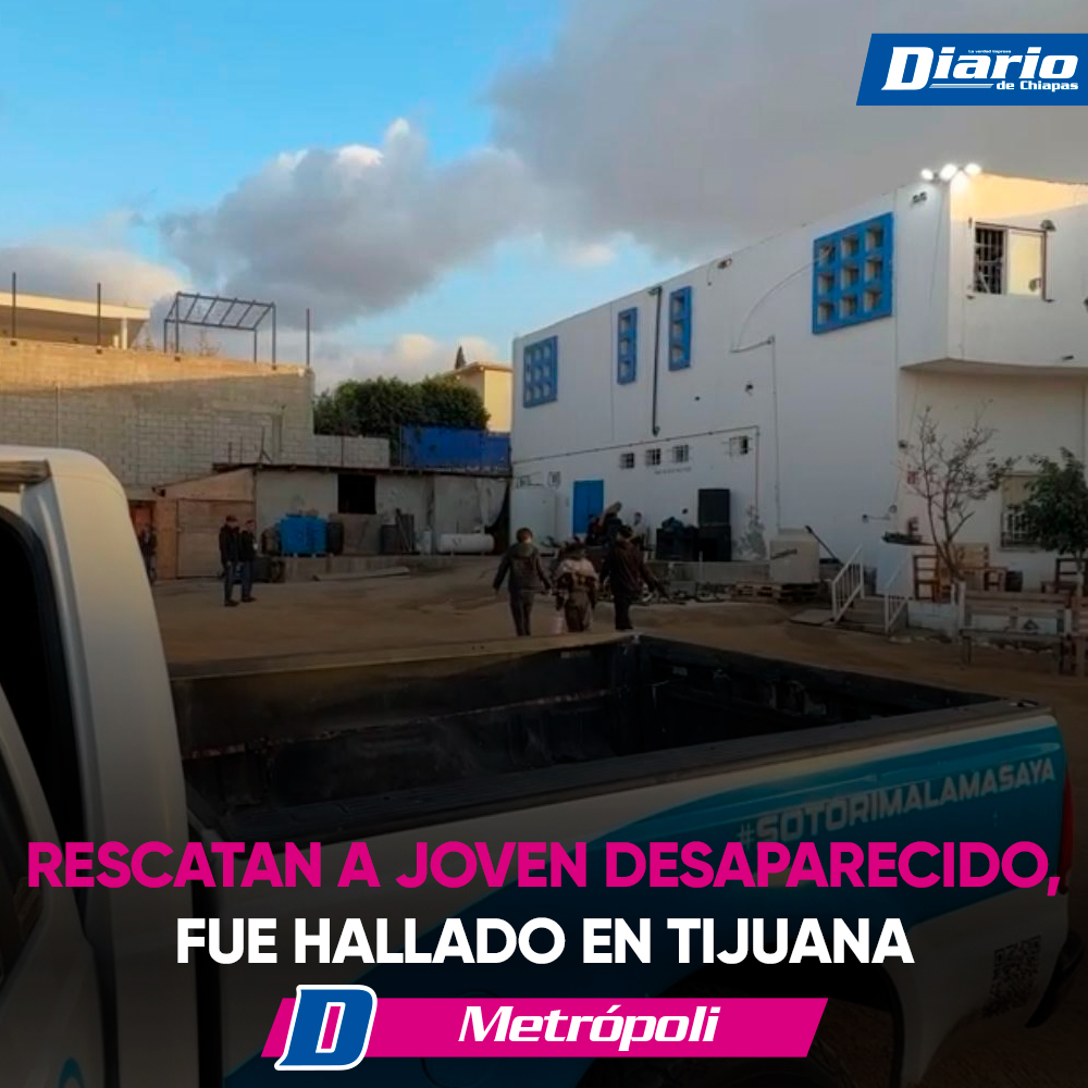 Rescatan a joven desaparecido, fue hallado en Tijuana - Diario de Chiapas