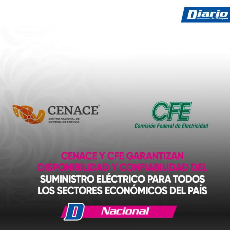 CFE Y CENACE GARANTIZAN DISPONIBILIDAD Y CONFIABILIDAD DEL SUMINISTRO ...