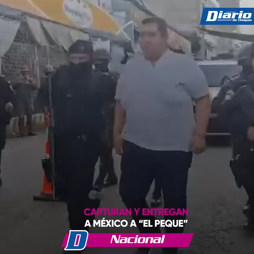 Capturan y entregan a México a “El Peque” - Diario de Chiapas