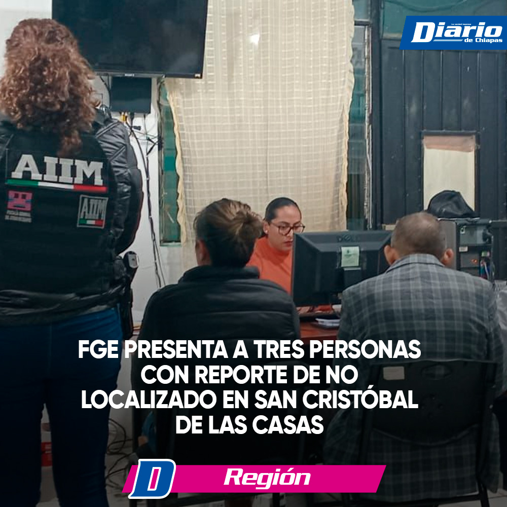 FGE presenta a tres personas con reporte de No Localizado en San Cristóbal de las Casas - Diario ...