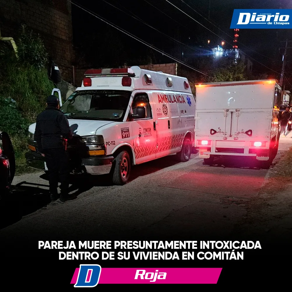 Pareja muere presuntamente intoxicada dentro de su vivienda en Comitán ...