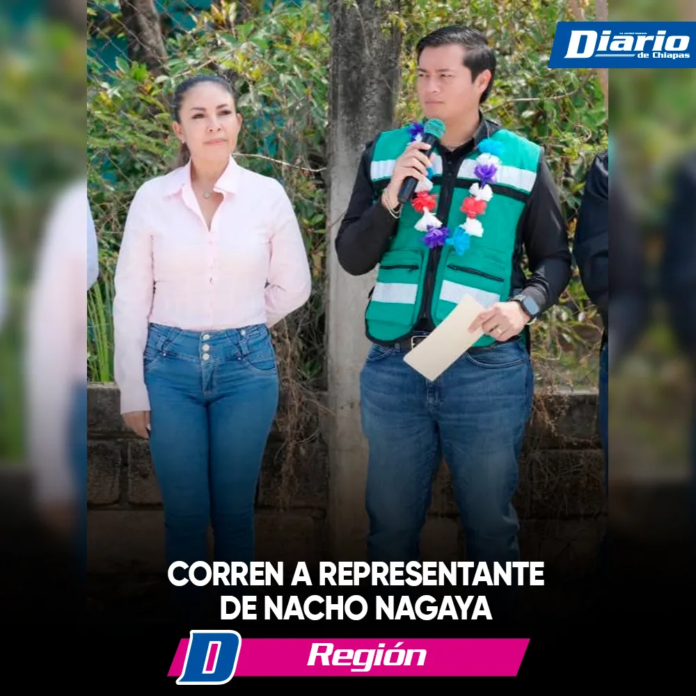 Corren a representante de Nacho Nagaya - Diario de Chiapas