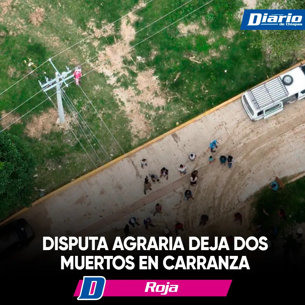 Disputa agraria deja dos muertos en Carranza - Diario de Chiapas